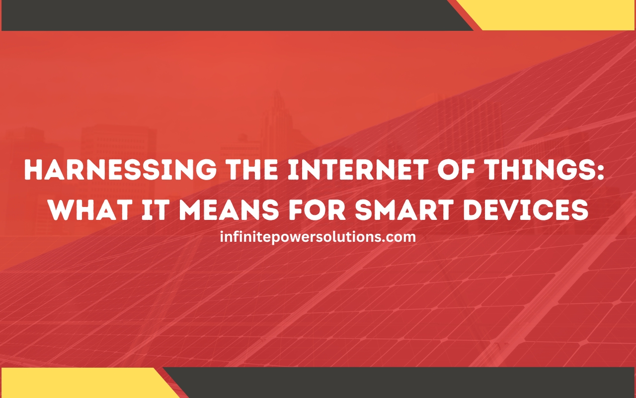 Harnessing the Internet of Things: What It Means for Smart Devices