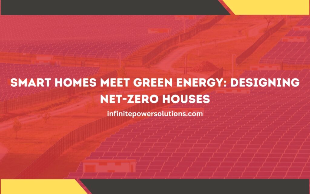 Smart Homes Meet Green Energy: Designing Net-Zero Houses