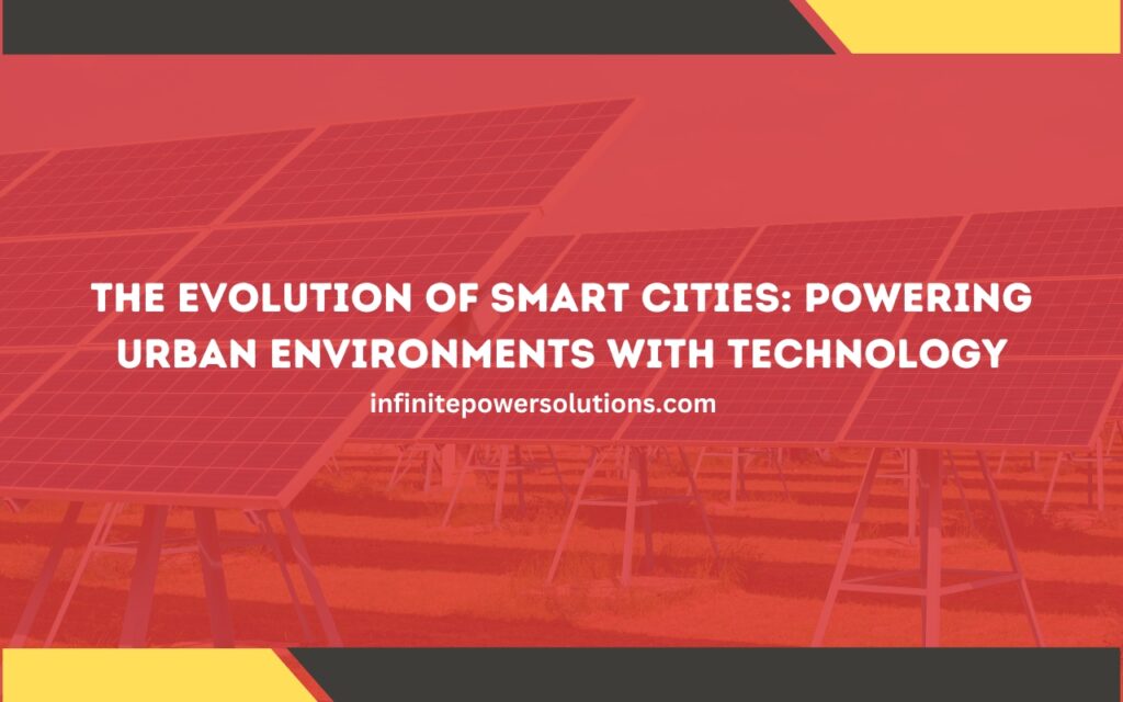 The Evolution of Smart Cities: Powering Urban Environments with Technology