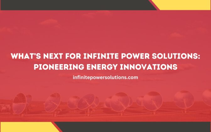 What’s Next for Infinite Power Solutions: Pioneering Energy Innovations