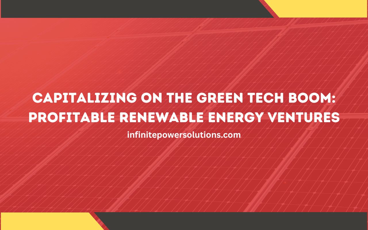 Capitalizing on the Green Tech Boom: Profitable Renewable Energy Ventures